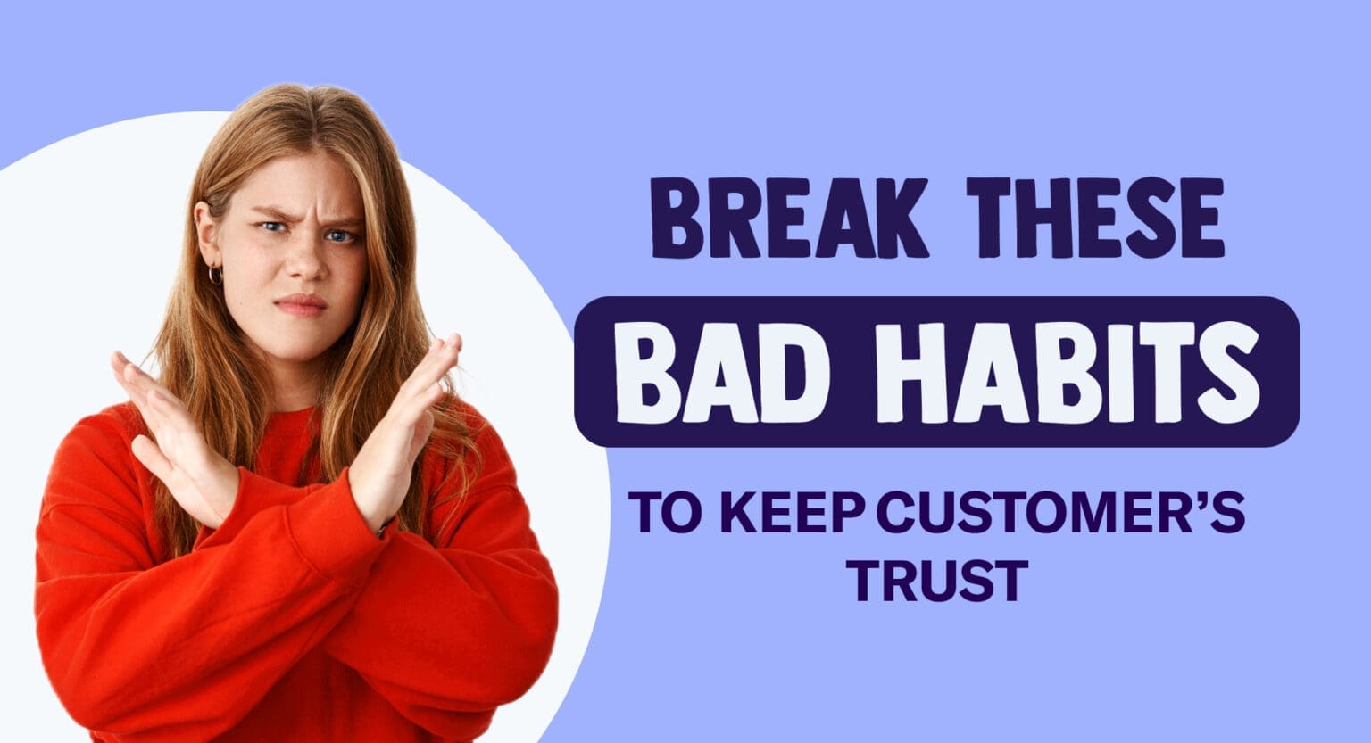 Break These Bad Habits To Keep Customer's Trust